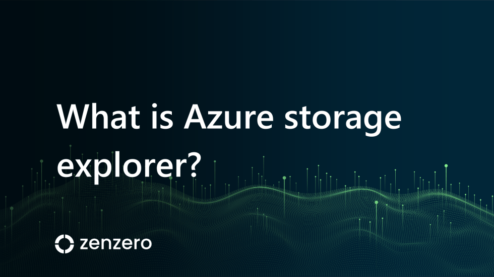 What is Azure Storage Explorer? - Zenzero