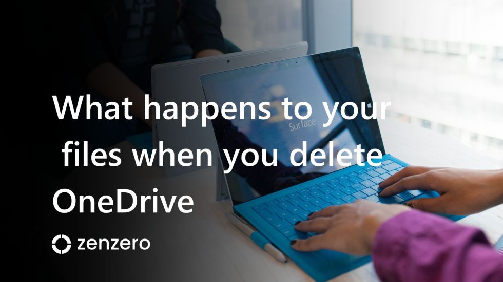What happens to your files when you delete OneDrive - Zenzero