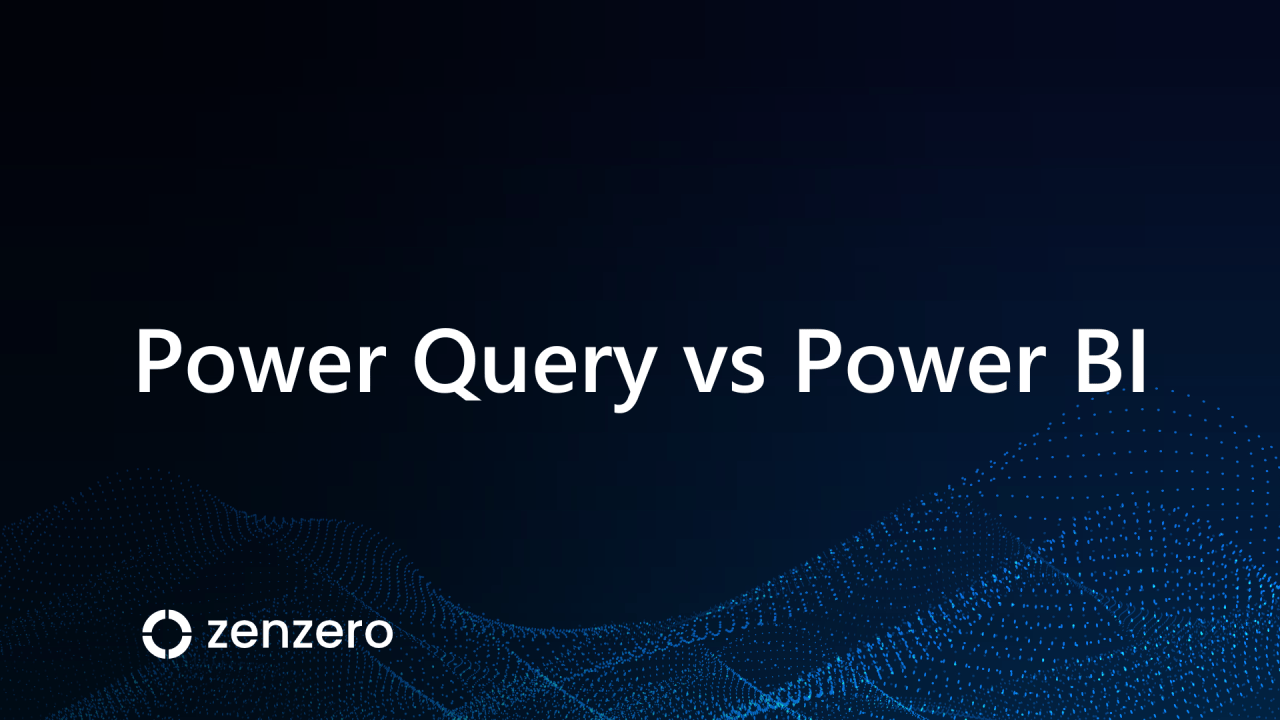 Power Query vs Power BI - Zenzero